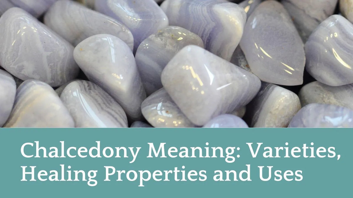 Chalcedony Meaning: Varieties, Healing Properties and Uses – Kumi Oils
